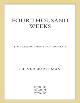 Four Thousand Weeks by Oliver Burkeman PDF, EPUB Download or Read Online