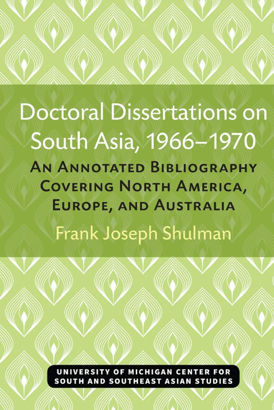 Doctoral Dissertations on South Asia, 1966–1970 by Frank Joseph Shulman ...